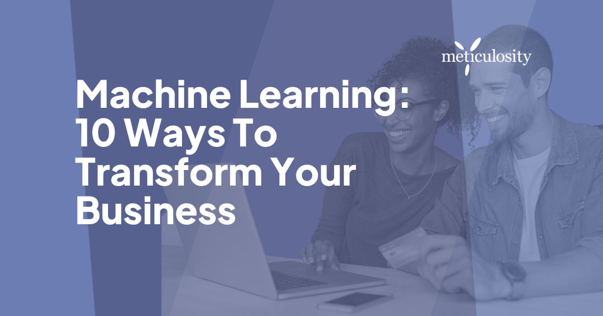 Machine Learning: 10 Ways To Transform Your Business